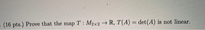 Solved - (16 pts.) Prove that the map T : M2x2 + R, T(A) = | Chegg.com