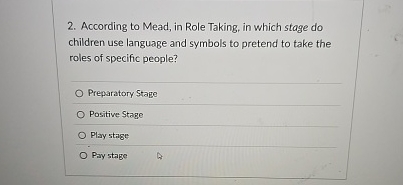 Solved According to Mead, in Role Taking, in which stage do | Chegg.com