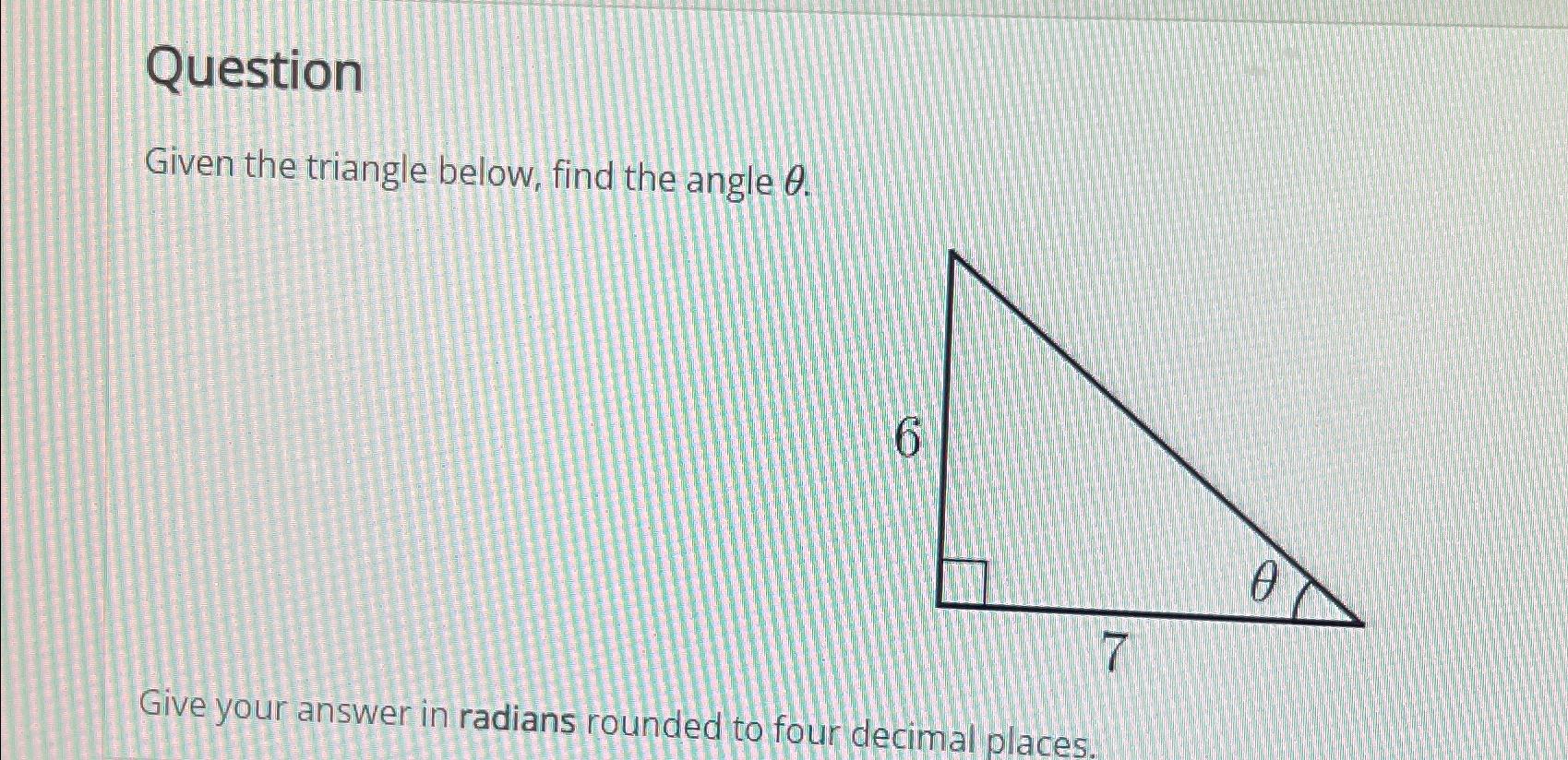 Solved QuestionGiven the triangle below, find the angle | Chegg.com