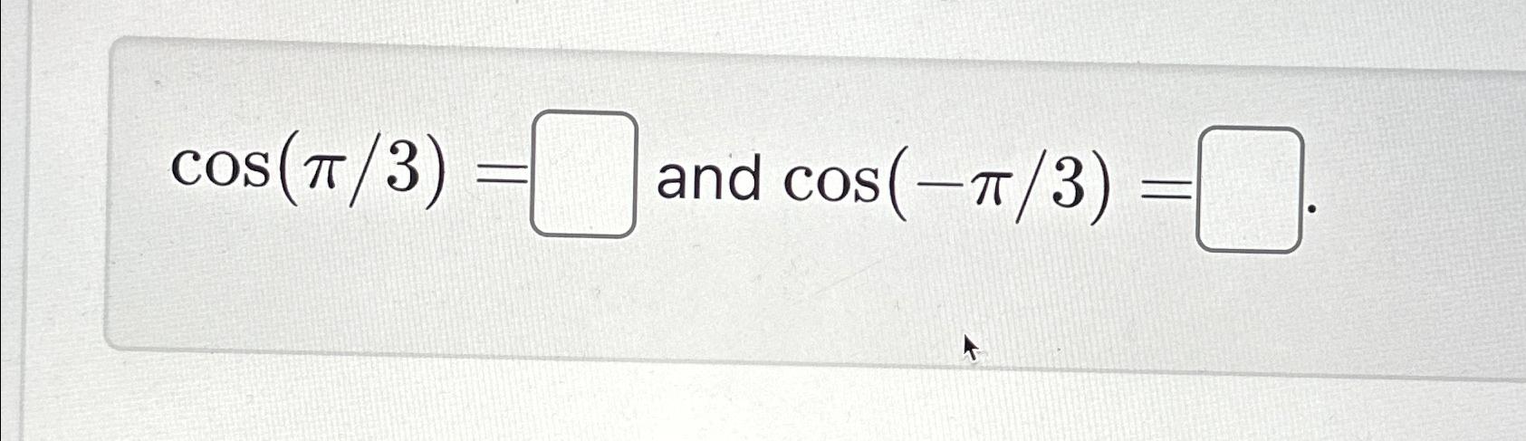 Solved cos(π3)=, ﻿and cos(-π3)= | Chegg.com