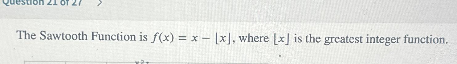 Solved The Sawtooth Function is f(x)=x-|??x??|, ﻿where | Chegg.com