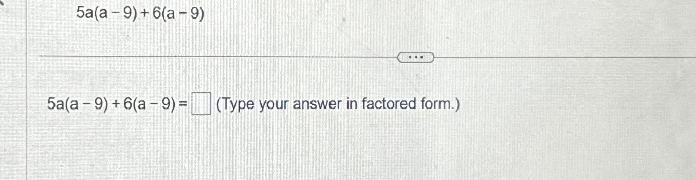 Solved 5a(a-9)+6(a-9)5a(a-9)+6(a-9)=(Type your answer in | Chegg.com