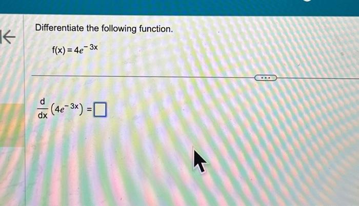 Solved Differentiate the following function. f(x)=4e−3x | Chegg.com