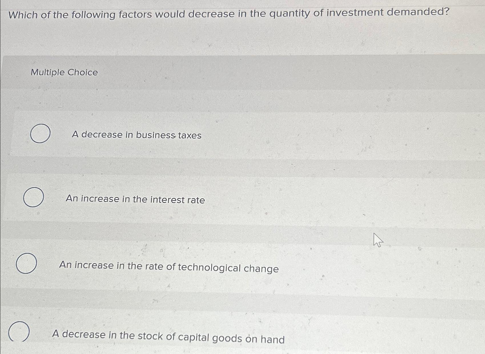Solved Which of the following factors would decrease in the | Chegg.com