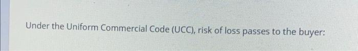 Solved Under the Uniform Commercial Code (UCC), risk of loss | Chegg.com