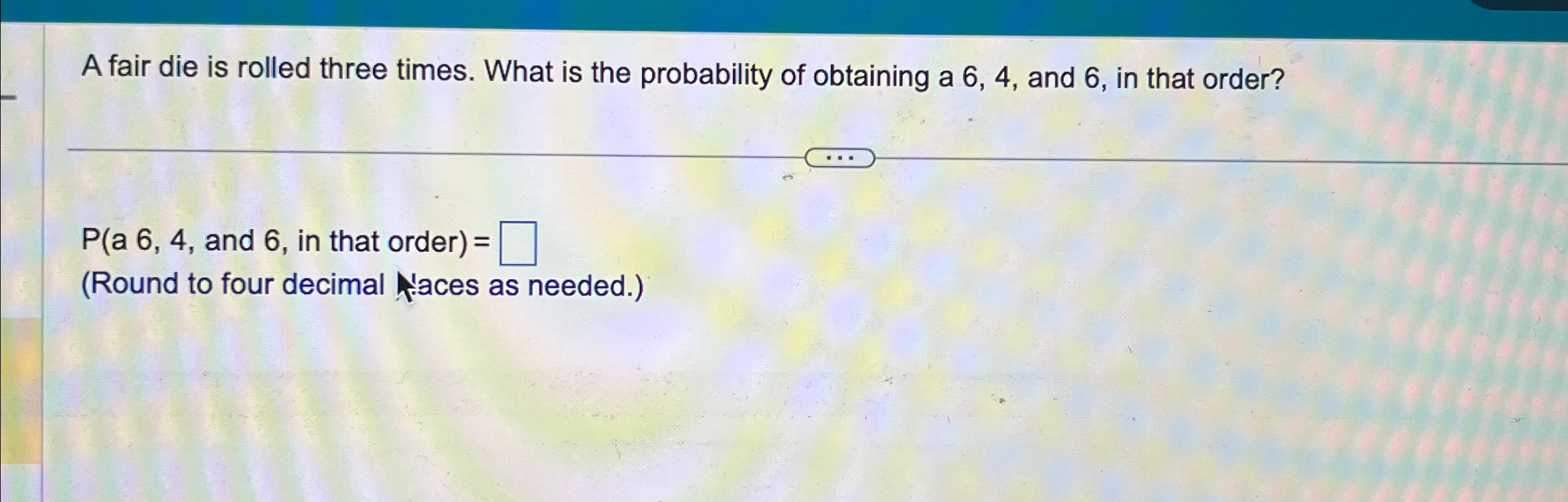 Solved A fair die is rolled three times. What is the | Chegg.com