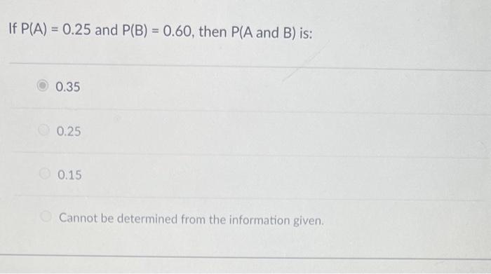 Solved If P(A)=0.25 and P(B)=0.60, then P(A∪B)=P(A or B) is: | Chegg.com