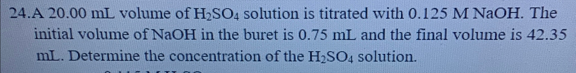 Solved 24.A 20.00mL ﻿volume of H2SO4 ﻿solution is titrated | Chegg.com