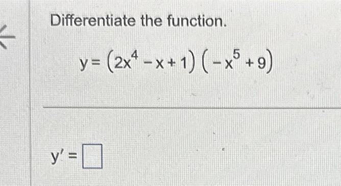 Solved Differentiate the function.y=(2x4-x+1)(-x5+9)y'= | Chegg.com