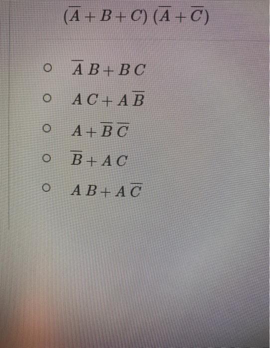 Solved (A + B + C) (A+C) AB+BC AC + AB о A + BC B + AC A B + | Chegg.com