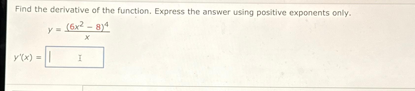 Solved Find the derivative of the function. Express the | Chegg.com