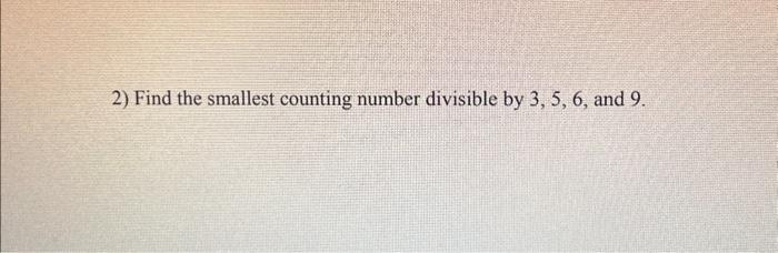 Solved 2) Find the smallest counting number divisible by | Chegg.com