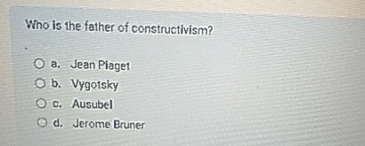 Solved Who is the father of constructivism?a. ﻿Jean Piagetb. | Chegg.com