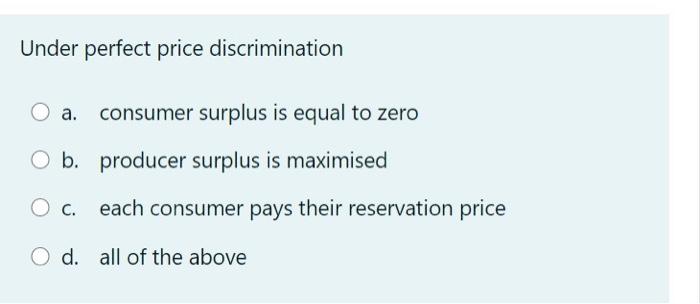 Solved Under perfect price discrimination a. consumer | Chegg.com