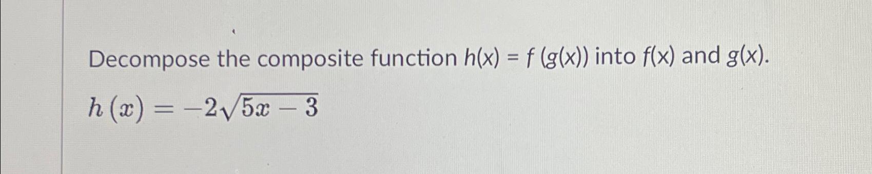 Solved Decompose The Composite Function H X F G X ﻿into