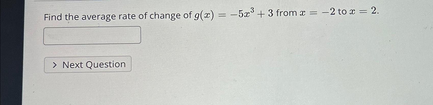 Solved Find the average rate of change of g(x)=-5x3+3 ﻿from | Chegg.com