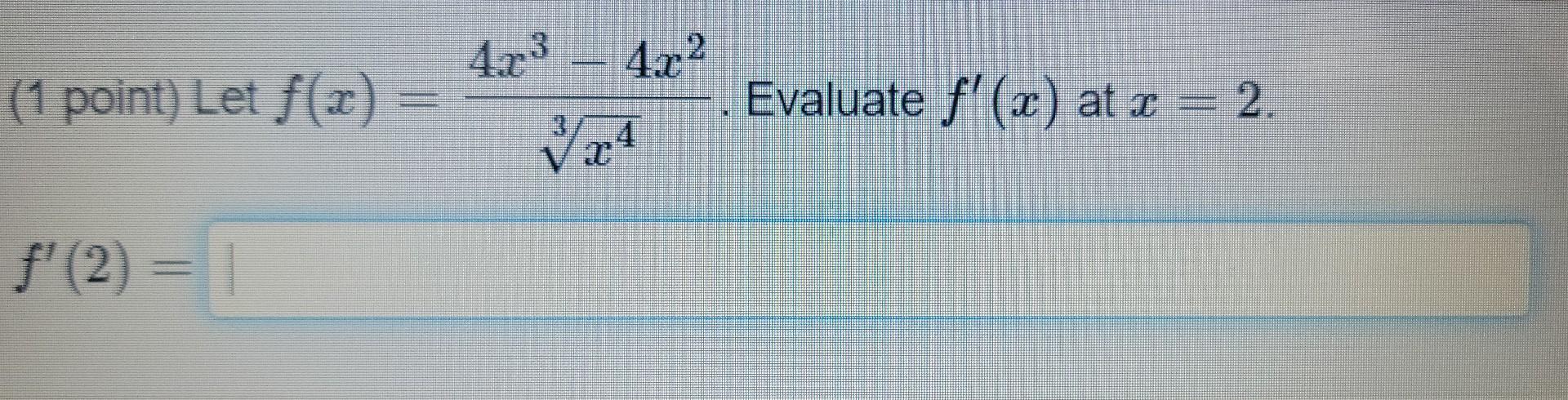 Solved (1 point) Let f(x)=3x44x3−4x2. Evaluate f′(x) at x=2 | Chegg.com