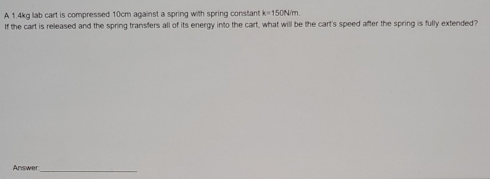 Solved A 1.4kg lab cart is compressed 10cm against a spring | Chegg.com
