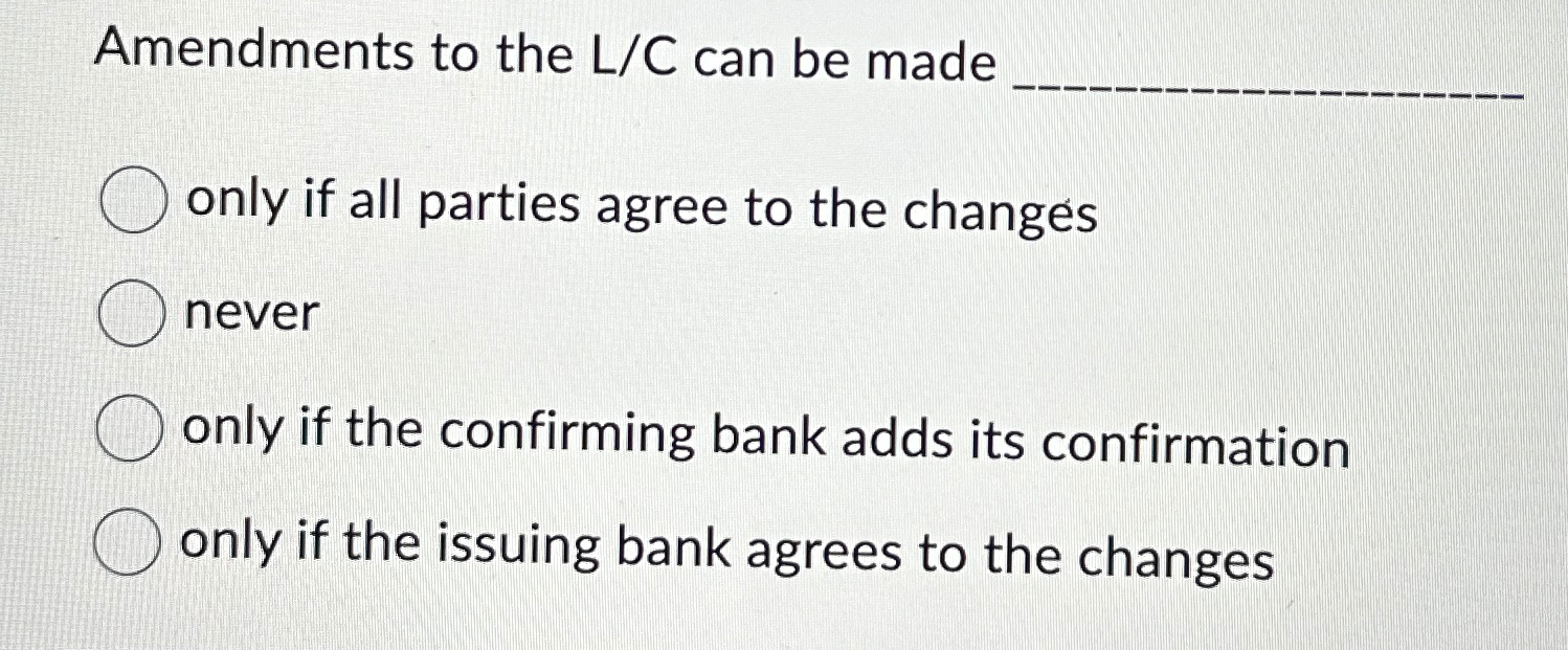Solved Amendments to the LC ﻿can be madeonly if all parties | Chegg.com
