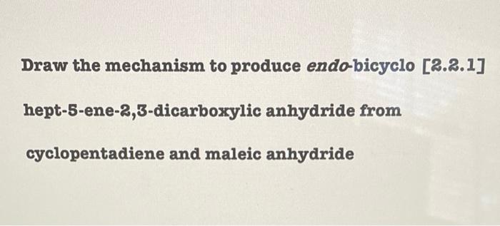 Solved Draw the mechanism to produce endo-bicyclo [2.2.1] | Chegg.com