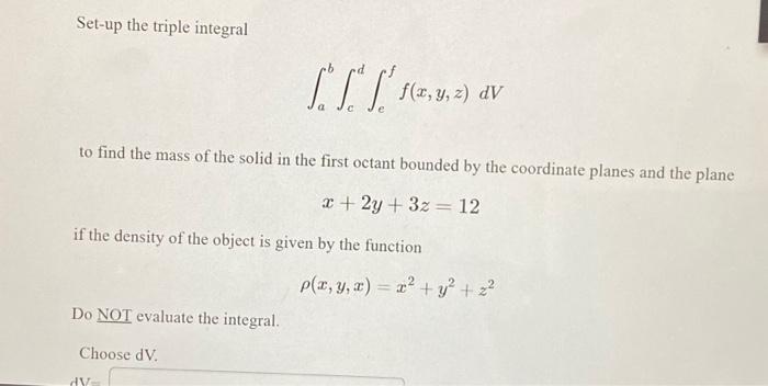 Solved Set-up the triple integral ∫ab∫cd∫eff(x,y,z)dV to | Chegg.com
