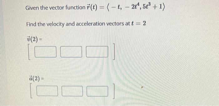 Solved Given the vector function r(t)= −t,−2t4,5t3+1 Find | Chegg.com
