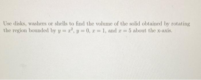 Solved Use disks, washers or shells to find the volume of | Chegg.com