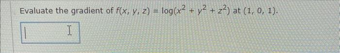 Solved Evaluate the gradient of f(x,y,z)=log(x2+y2+z2) at | Chegg.com