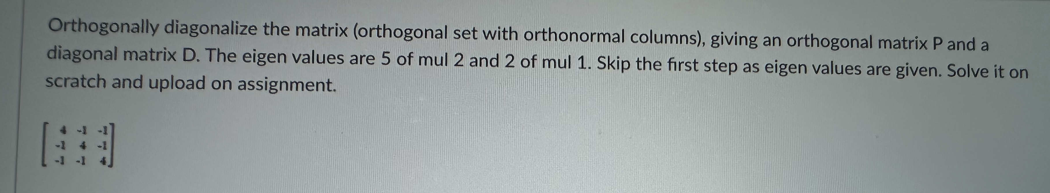 Solved Orthogonally diagonalize the matrix (orthogonal set | Chegg.com