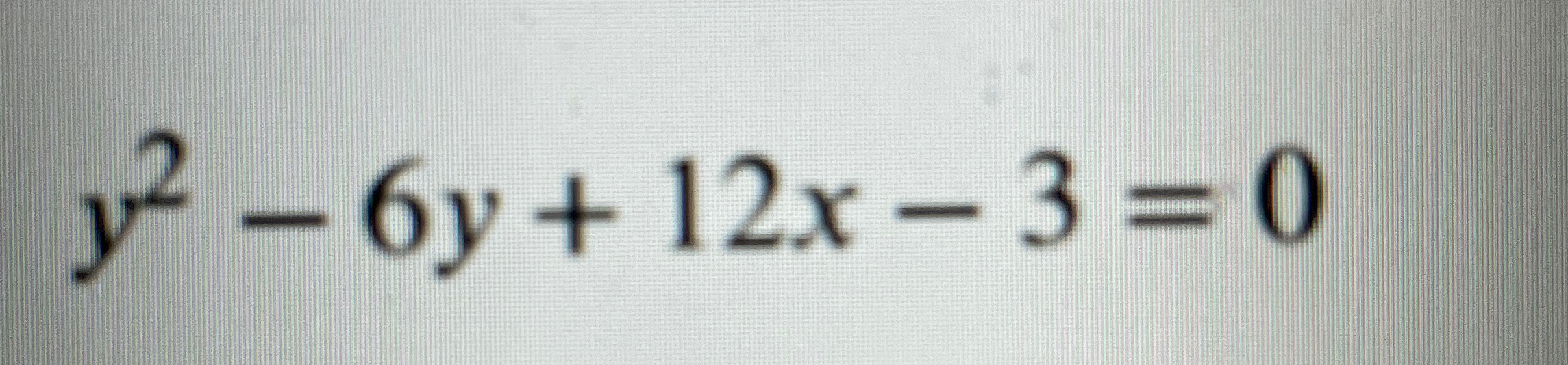 Solved y2-6y+12x-3=0Rewrite in standard form, determine | Chegg.com