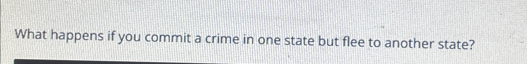 Solved What happens if you commit a crime in one state but | Chegg.com