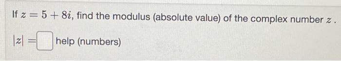 Solved If z=5+8i, find the modulus (absolute value) of the | Chegg.com