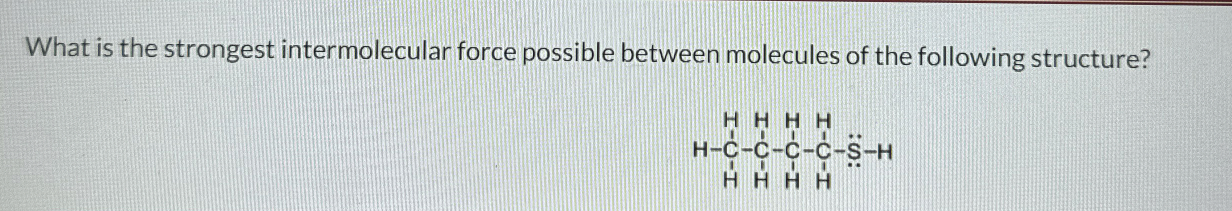Solved What is the strongest intermolecular force possible | Chegg.com