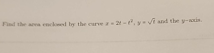 Solved Find the area enclosed by the curve x=2t-t2,y=t2 ﻿and | Chegg.com
