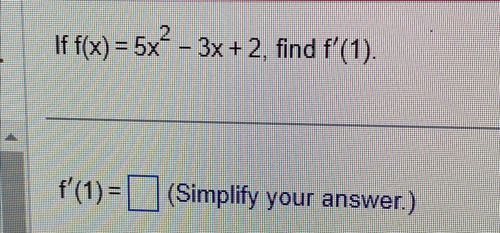 Solved If f(x)=5x2-3x+2, ﻿find f'(1) ﻿Simplify your answer. | Chegg.com