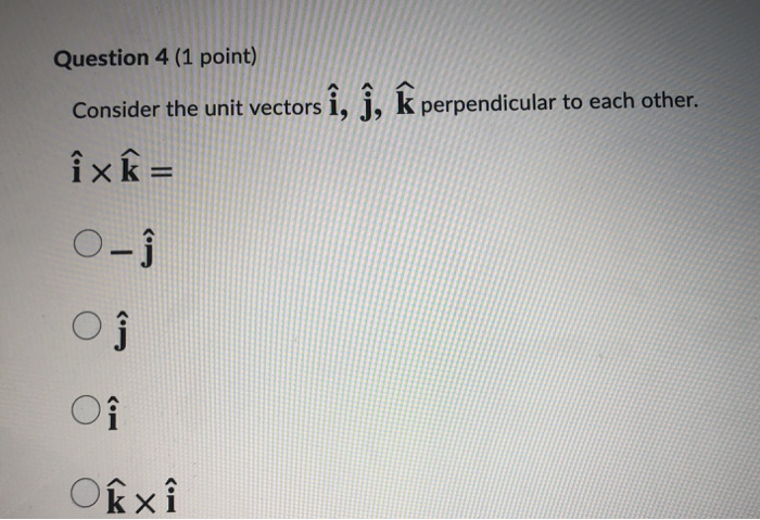 Solved Question 4 (1 point) Consider the unit vectors i, j, | Chegg.com