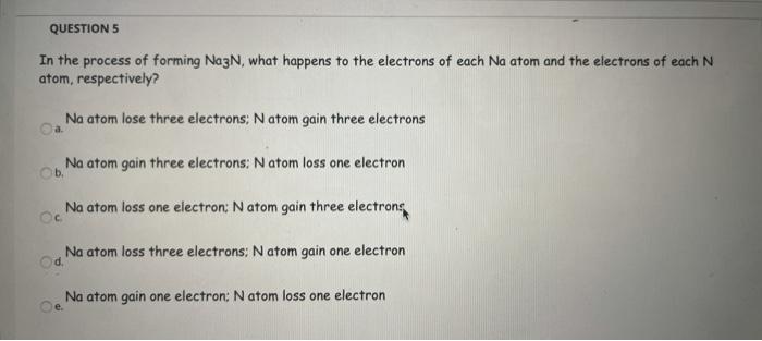 Solved QUESTION 5 In the process of forming Na3N, what | Chegg.com
