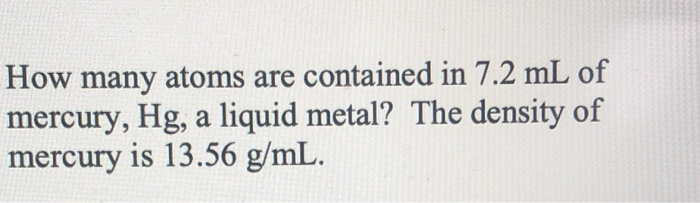 Solved How many atoms are contained in 7.2 mL of mercury, | Chegg.com