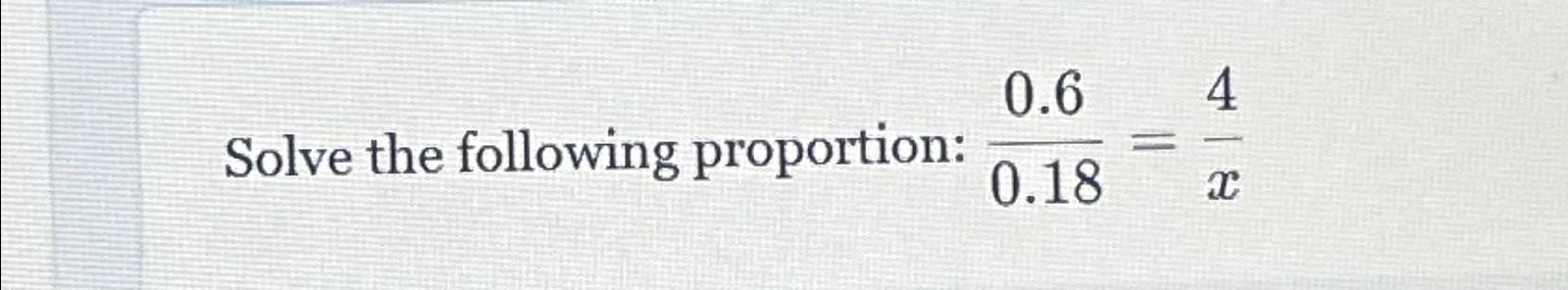 Solved Solve the following proportion: 0.60.18=4x | Chegg.com