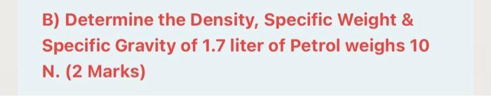 Solved B) Determine the Density, Specific Weight \& Specific | Chegg.com