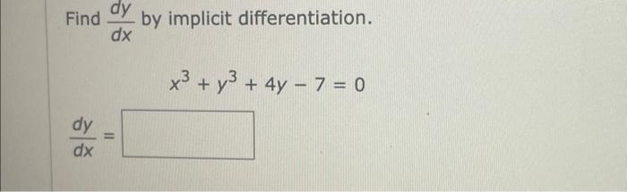Solved Find dxdy by implicit differentiation. x3+y3+4y−7=0 | Chegg.com