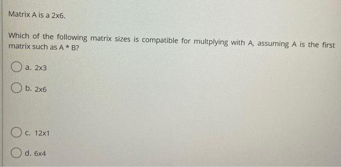 Solved Matrix A is a 2x6. Which of the following matrix | Chegg.com