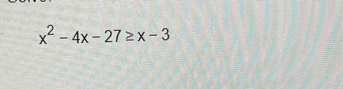 Solved x2-4x-27≥x-3 | Chegg.com