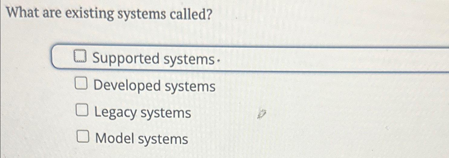 Solved What are existing systems called?Supported | Chegg.com
