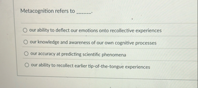 Solved Metacognition refers to q, .our ability to deflect | Chegg.com