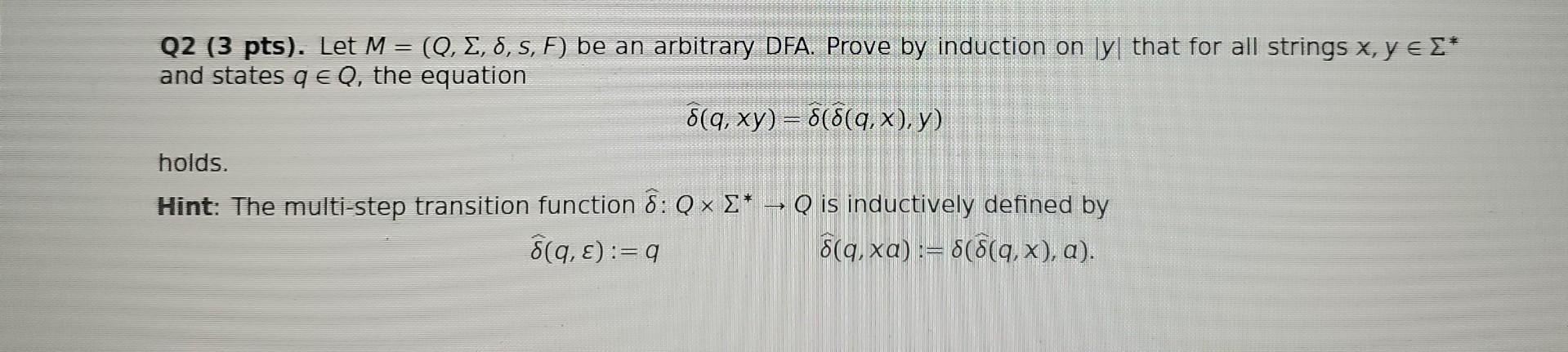 Solved Q2 (3 pts). Let M=(Q,Σ,δ,s,F) be an arbitrary DFA. | Chegg.com Solved Q2 (3 pts). Let M=(Q,Σ,δ,s,F) be an arbitrary DFA. | Chegg.com