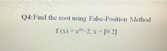 Solved Q4:Find the root using False-Position Method f(x) = | Chegg.com