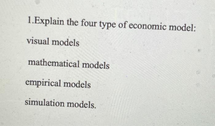 Solved 1.Explain the four type of economic model: visual | Chegg.com