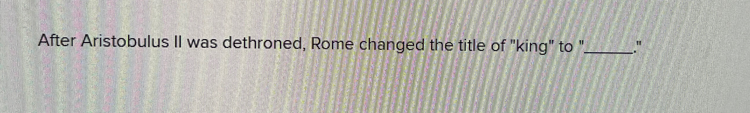 Solved After Aristobulus II was dethroned, Rome changed the | Chegg.com