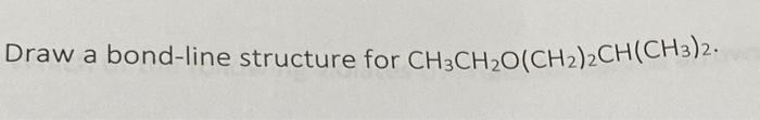 Solved Draw a bond-line structure for CH3CH2O(CH2)2CH(CH3)2. | Chegg.com